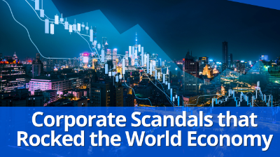 Corporate Scandals that Rocked the World Economy | Professional ...